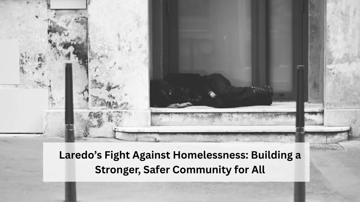Laredo’s Fight Against Homelessness: Building a Stronger, Safer ...